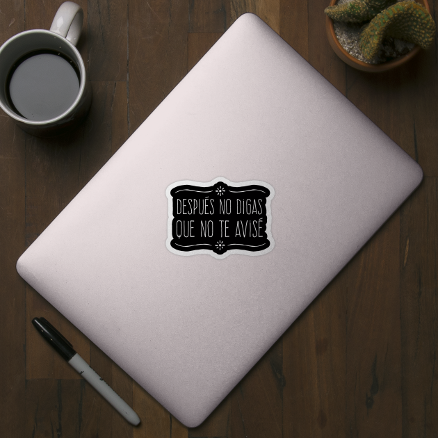 Despues no digas que no te avise - white design - Despues No Digas Que ... Despues no digas que no te avise - white design - Despues No Digas Que ...